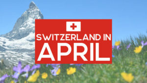 Switzerland in April: Everything You Need to Know